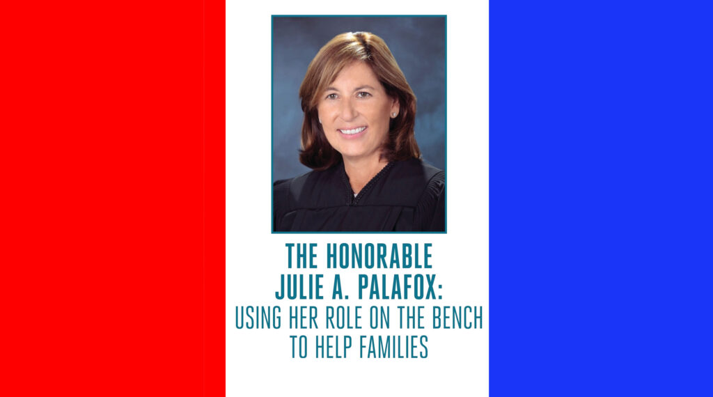The Honorable Julie A. Palafox: Using Her Role on the Bench to Help ...